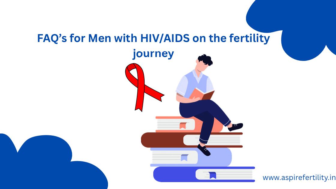 10 FAQ's for Men with HIV / AIDS on the Fertility Journey of Fatherhood